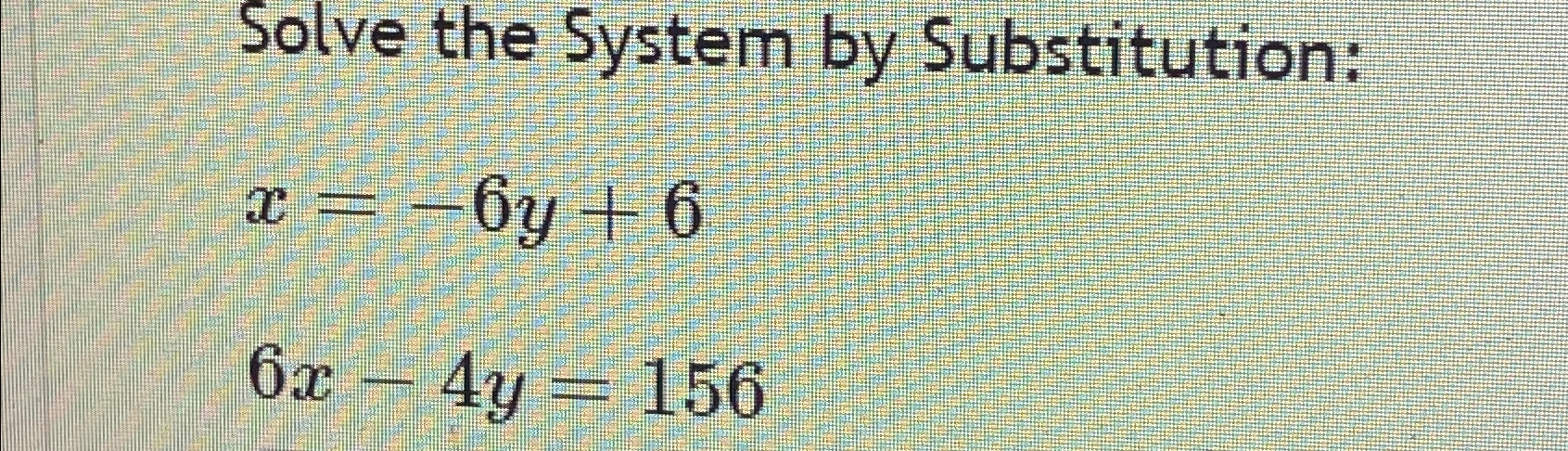 Solved Solve the System by Substitution:x=-6y+66x-4y=156 | Chegg.com