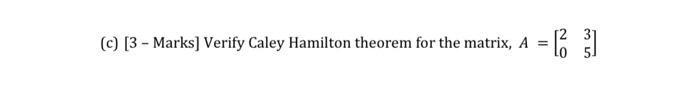 Solved (c) [3 - Marks] Verify Caley Hamilton theorem for the | Chegg.com