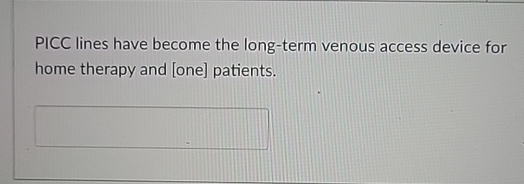 Solved PICC lines have become the long-term venous access | Chegg.com