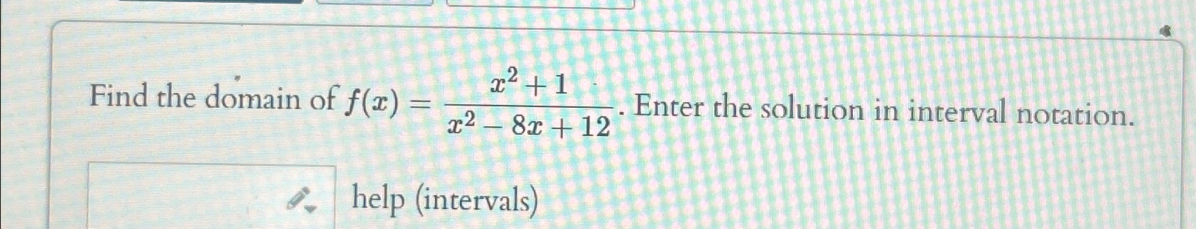 Solved Find the domain of f(x)=x2+1x2-8x+12. ﻿Enter the | Chegg.com
