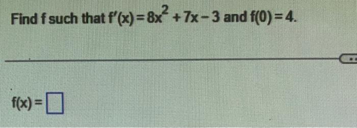 Solved Find f such that f′(x)=8x2+7x−3 and f(0)=4 f(x)= | Chegg.com