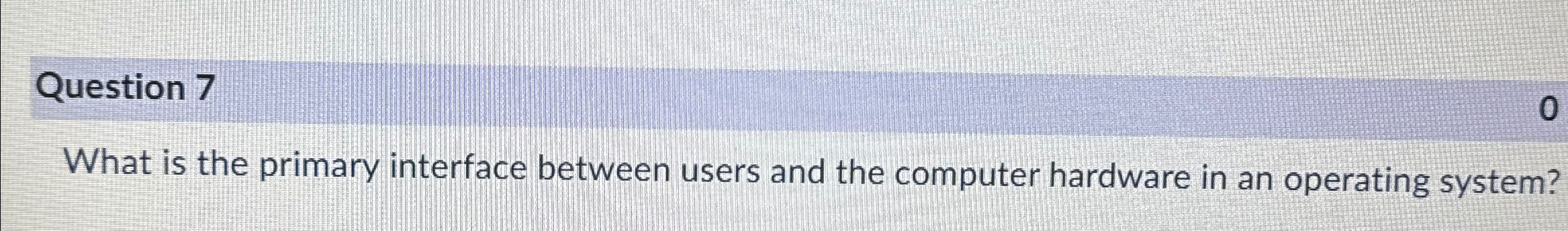 Solved Question 7What is the primary interface between users | Chegg.com