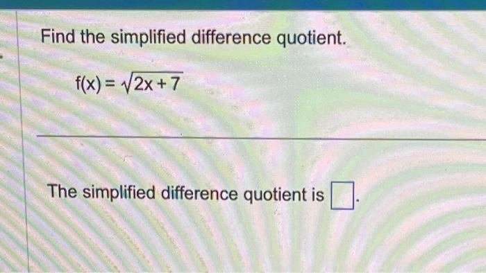 Solved Find the simplified difference quotient. f(x)=2x+7 | Chegg.com