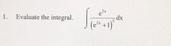 Solved 1. Evaluate the integral. e² dx 3 (e2* +1) | Chegg.com
