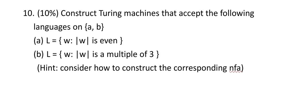 Solved 10. (10%) Construct Turing machines that accept the | Chegg.com