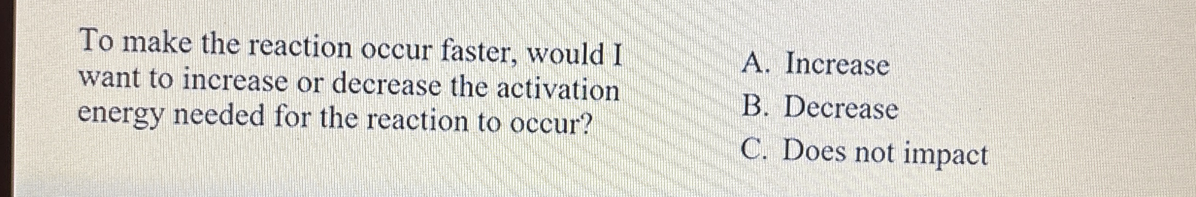 Solved To make the reaction occur faster, would I want to | Chegg.com
