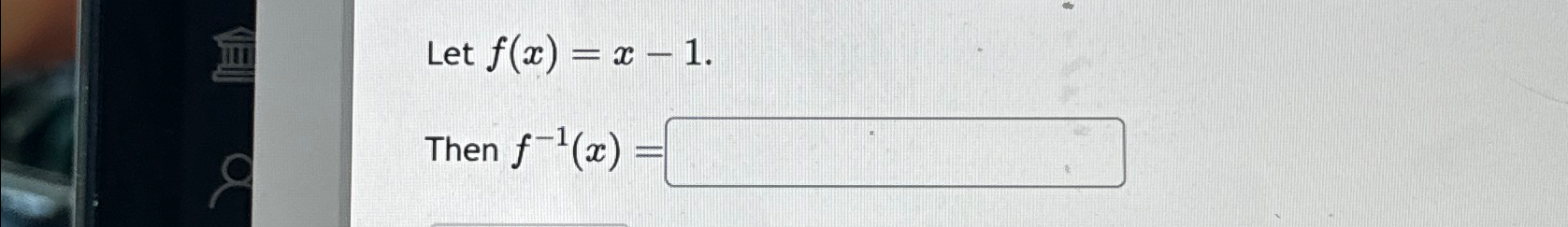 Solved Let f(x)=x-1.Then f-1(x)= | Chegg.com
