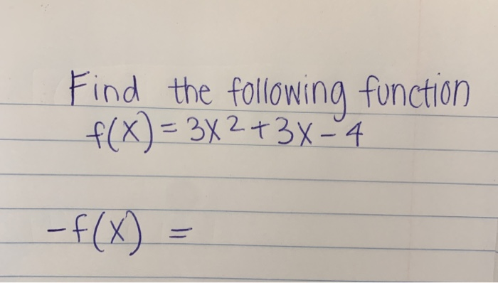 Solved Find the following function f(x) = 3x2+3x="4 -f(x) = | Chegg.com