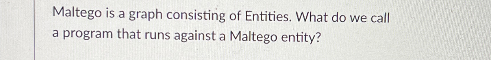 Solved Maltego is a graph consisting of Entities. What do we | Chegg.com