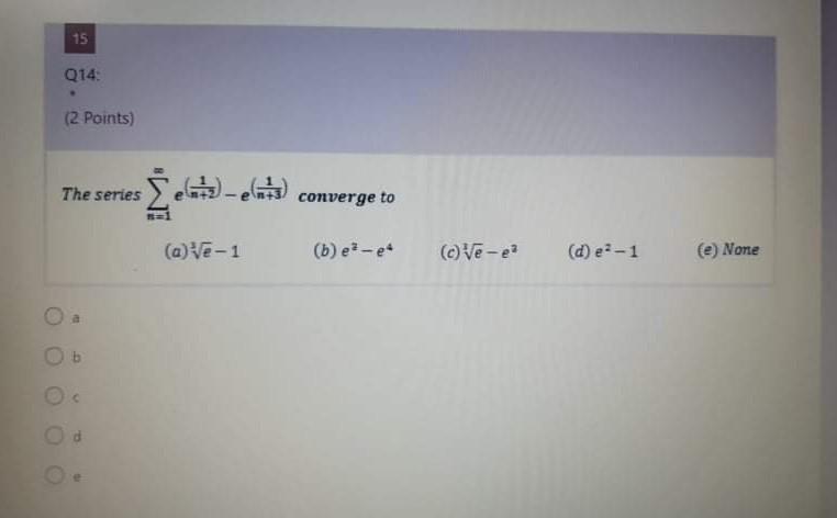 Solved 15 Q14 (2 points) The series 4- converge to (a) ve-1 | Chegg.com