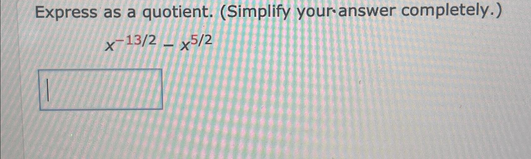 Solved Express as a quotient. (Simplify your answer | Chegg.com