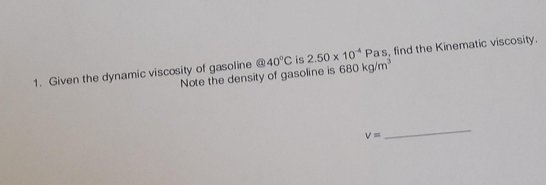 Solved 1. Given the dynamic viscosity of gasoline @40°C is | Chegg.com