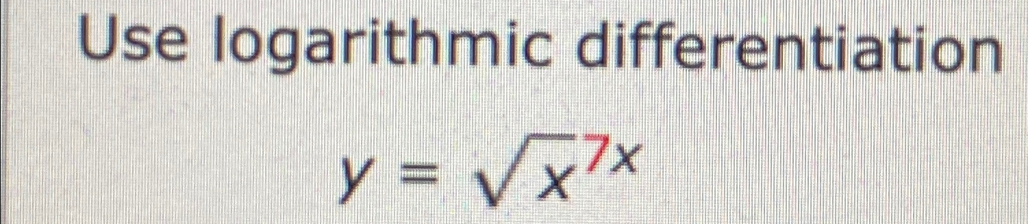 Solved Use logarithmic differentiationy=x7x2 | Chegg.com