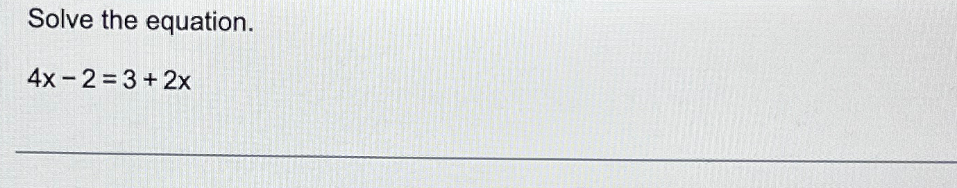 Solved Solve the equation.4x-2=3+2x | Chegg.com