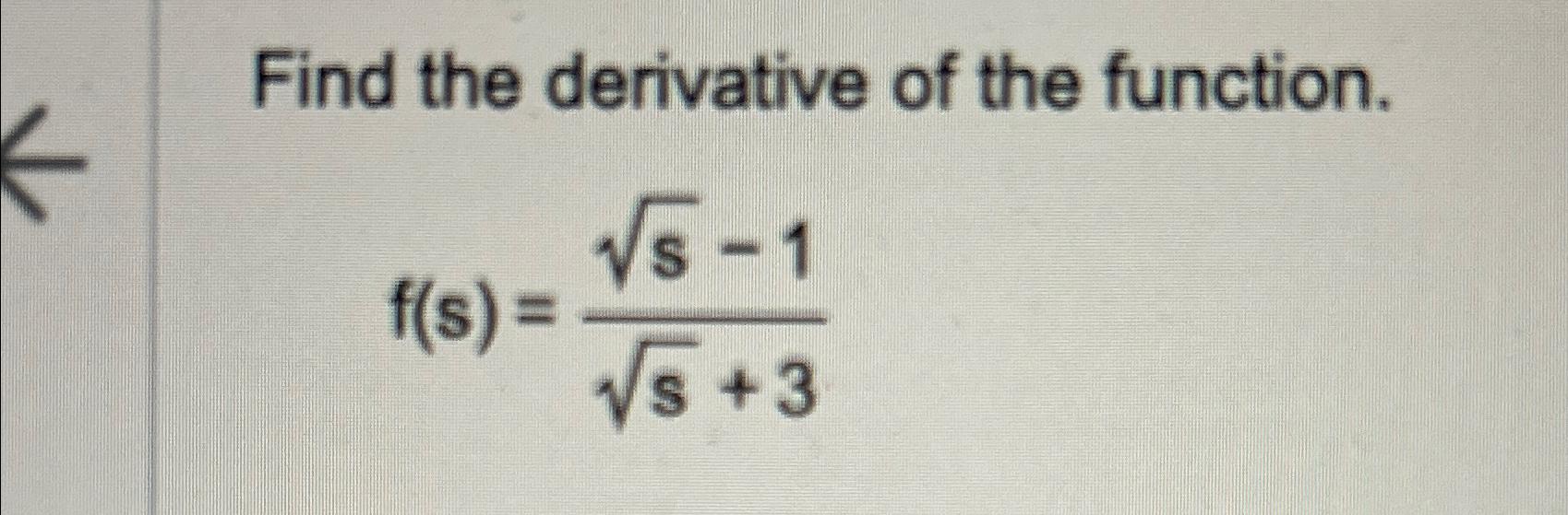 Solved Find the derivative of the function.f(s)=s2-1s2+3 | Chegg.com