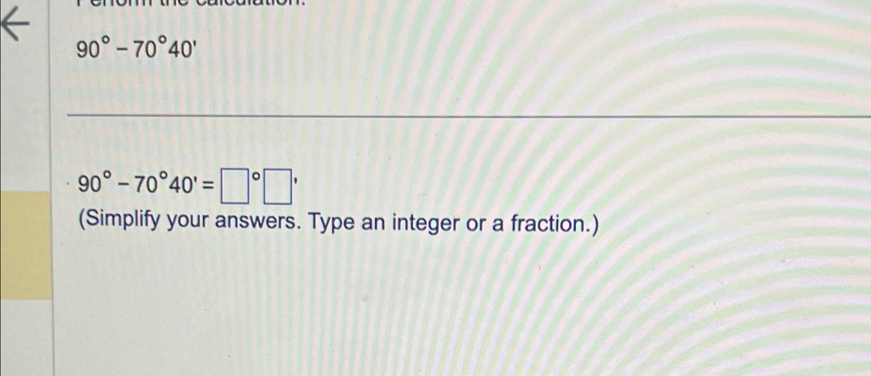 Solved 90°-70°40'90°-70°40'=(Simplify your answers. Type an | Chegg.com