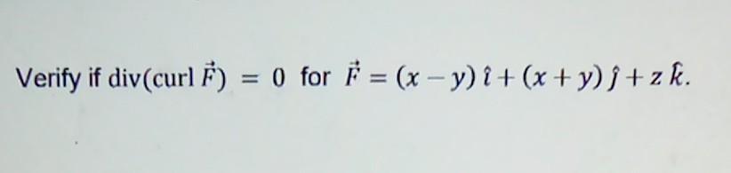 Solved Verify if div(curl ) = 0 for 1 = (x - y) { + (x + y) | Chegg.com