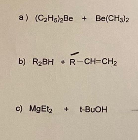 Solved a) (C2H5)2Be + Be(CH3)2 b) R2BH + R-CH=CH2 c) MgEtz + | Chegg.com