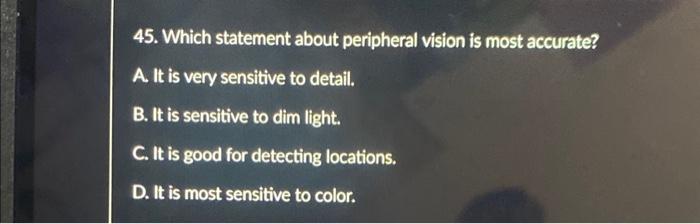Solved 45. Which statement about peripheral vision is most | Chegg.com