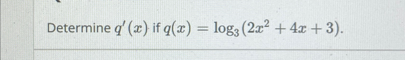 Solved Determine q'(x) ﻿if q(x)=log3(2x2+4x+3). | Chegg.com