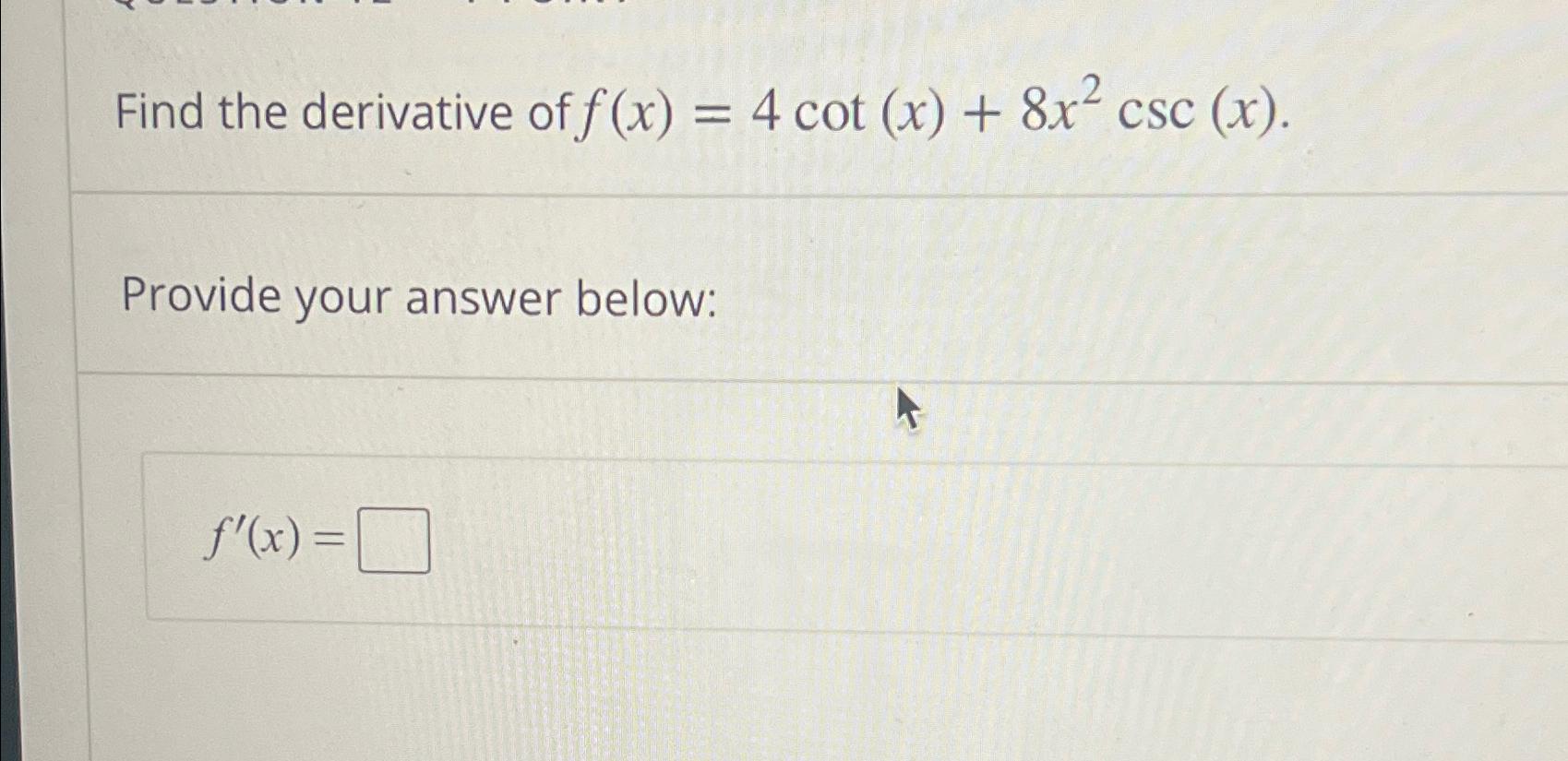 Solved Find the derivative of f(x)=4cot(x)+8x2csc(x)Provide | Chegg.com