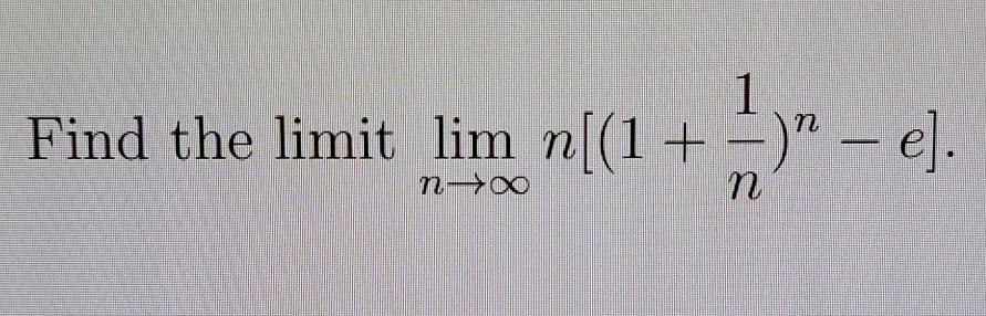 Solved 1 Find the limit lim n[(1 + -)" e). n- n | Chegg.com