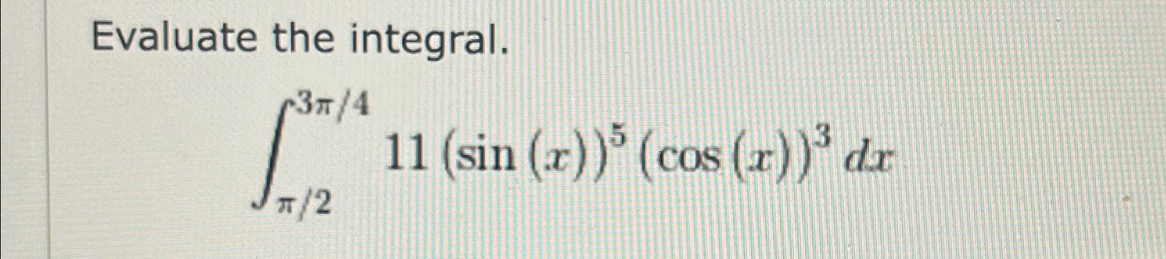 Solved Evaluate the integral.∫π23π411(sin(x))5(cos(x))3dx | Chegg.com
