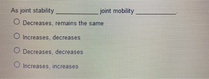 Solved As joint stability joint mobility O Decreases, | Chegg.com