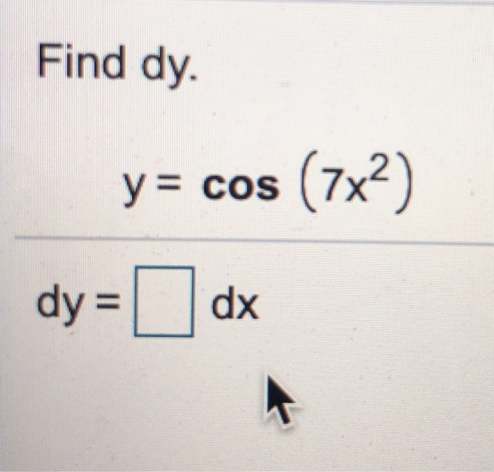 Solved Find dy y= cos (7x2) dy= dx | Chegg.com