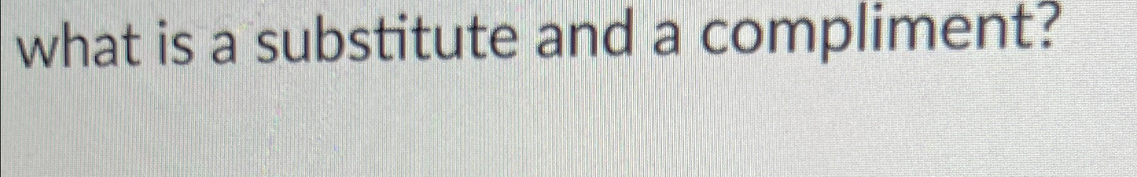 Solved what is a substitute and a compliment? | Chegg.com