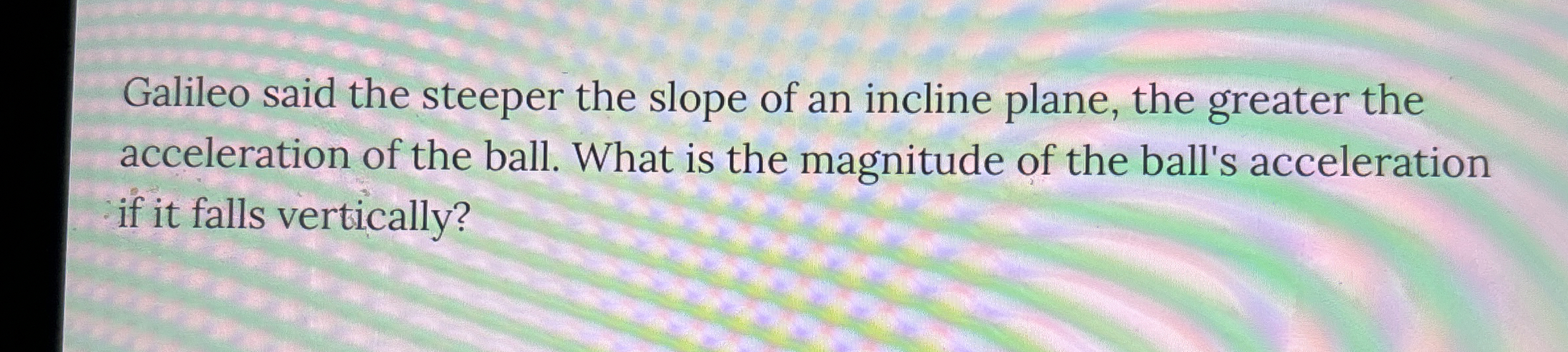 Solved Galileo said the steeper the slope of an incline | Chegg.com