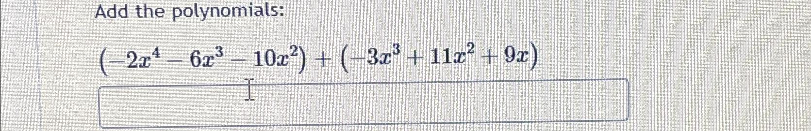 Solved Add the polynomials:(-2x4-6x3-10x2)+(-3x3+11x2+9x) | Chegg.com