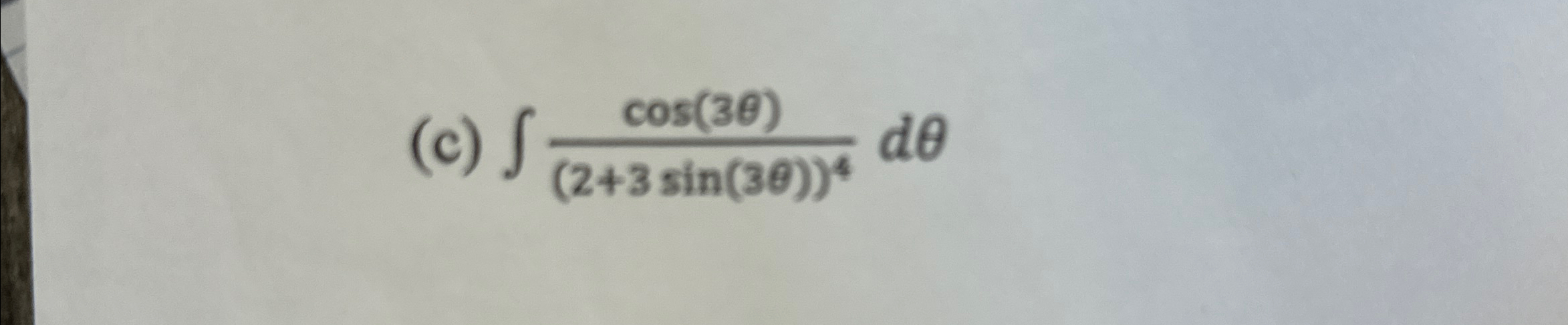 Solved (c) ∫﻿﻿cos(3θ)(2+3sin(3θ))4dθ | Chegg.com