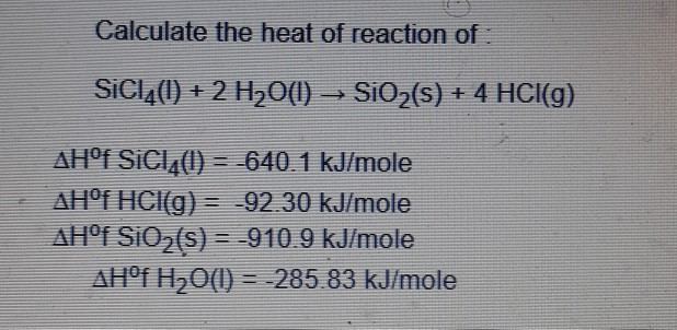 Solved Calculate the heat of reaction of: SiCl40) + 2 H2O(1) | Chegg.com