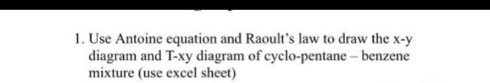 Solved 1. Use Antoine equation and Raoult's law to draw the | Chegg.com