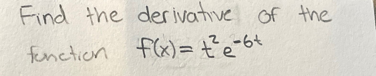 Solved Find the derivative of the function f(x)=t2e-6t | Chegg.com