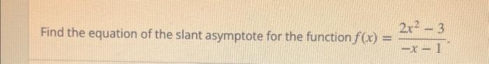 Solved Find the equation of the slant asymptote for the | Chegg.com