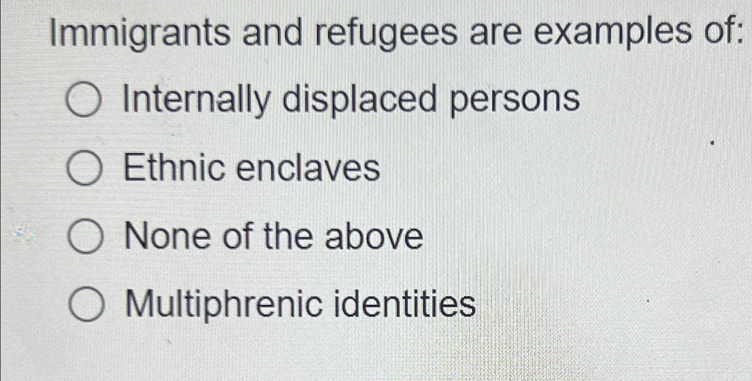 Solved Immigrants and refugees are examples of:Internally | Chegg.com