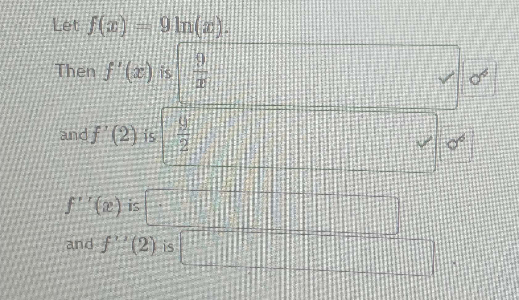 Solved Let f(x)=9ln(x)Then f'(x) ﻿isand f'(2) ﻿isf''(x) | Chegg.com