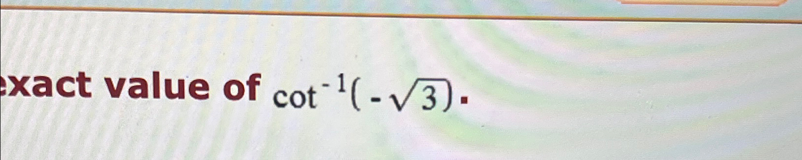 Solved xact value of cot-1(-32) | Chegg.com