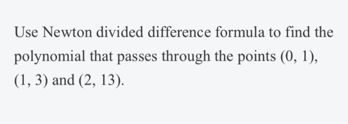 Solved Use Newton divided difference formula to find the | Chegg.com