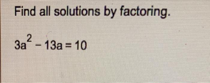 Solved Find all solutions by factoring. 3a 13a = 10 | Chegg.com