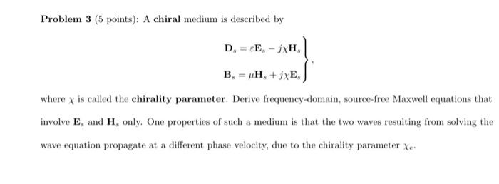 Solved Problem 3 (5 points): A chiral medium is described by | Chegg.com