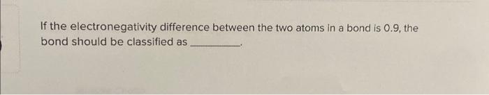 Solved If the electronegativity difference between the two | Chegg.com