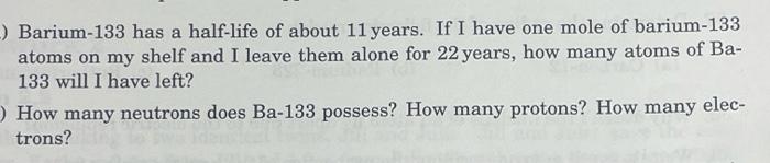 Solved -) Barium-133 has a half-life of about 11 years. If I | Chegg.com