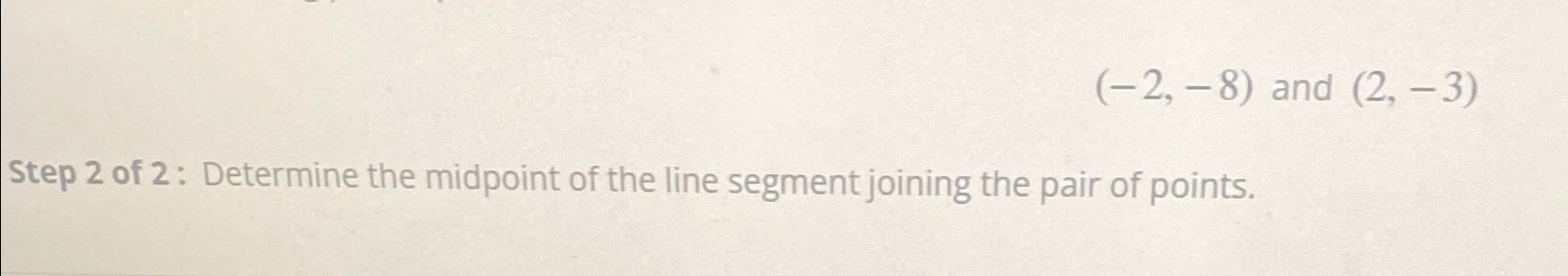 Solved (-2,-8) ﻿and (2,-3)Step 2 ﻿of 2 ﻿: Determine the | Chegg.com