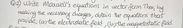 Solved Q:2) Write Maxwell's equations in vector form. Then, | Chegg.com