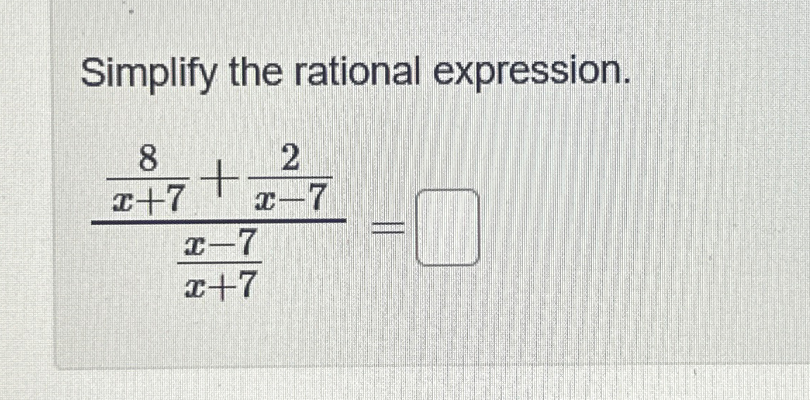 Solved Simplify the rational expression.8x+7+2x-7x-7x+7= | Chegg.com