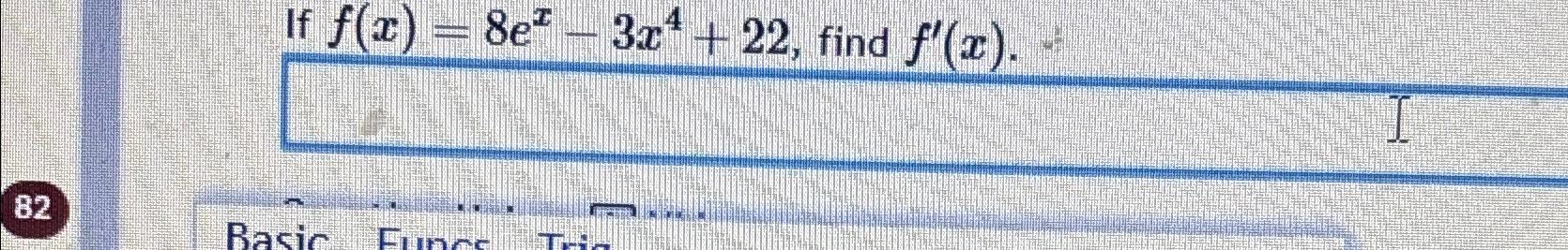 Solved If f(x)=8ex-3x4+22, ﻿find f'(x) | Chegg.com