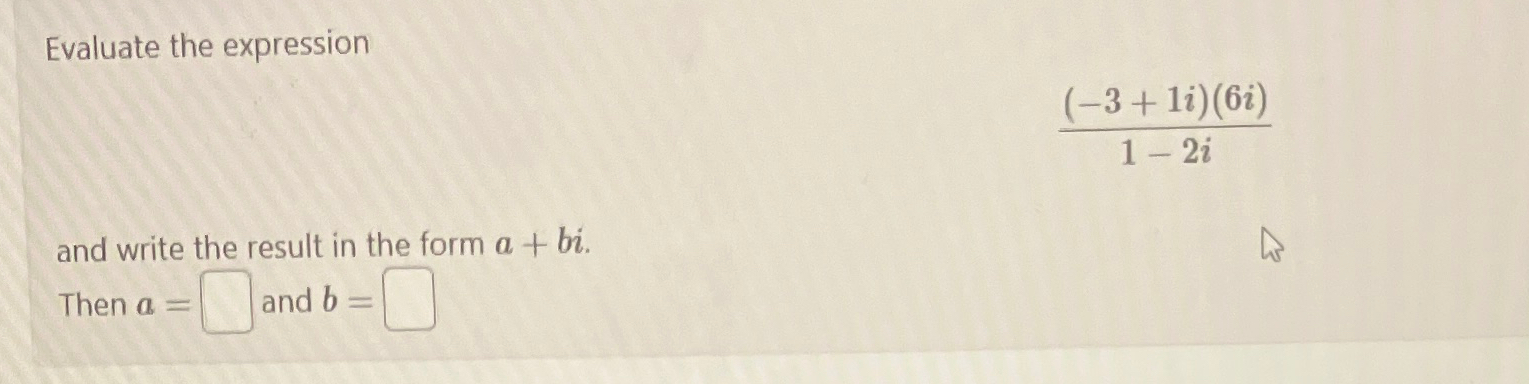 Solved Evaluate the expression(-3+1i)(6i)1-2iand write the | Chegg.com